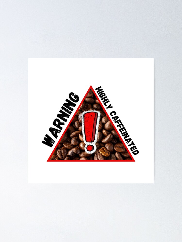 "Warning Highly Caffeinated Coffee Beans Triangle Warning Sign" Poster ...