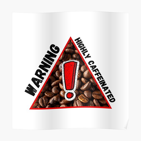 "Warning Highly Caffeinated Coffee Beans Triangle Warning Sign" Poster ...