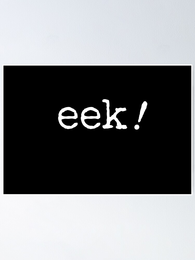 " eek! shriek of horror and surprise white letter on black" Poster for ...