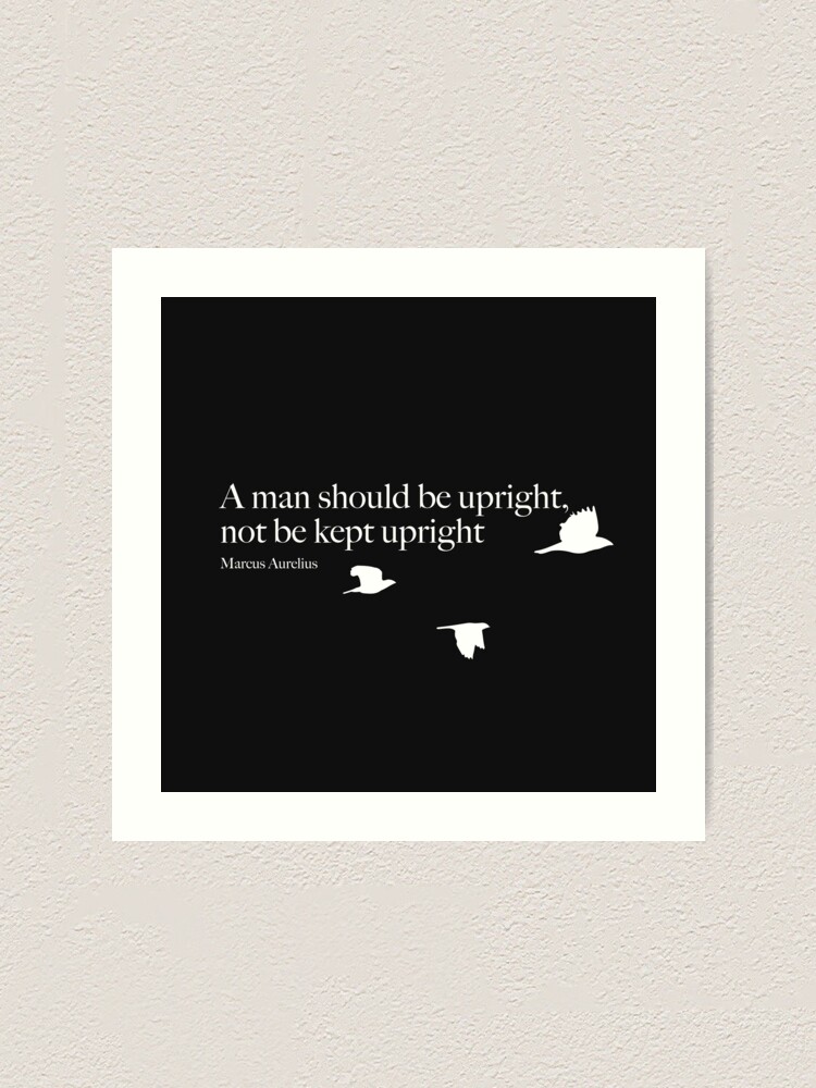 "Marcus Aurelius Stoic Quote A man should be upright, not be kept ...