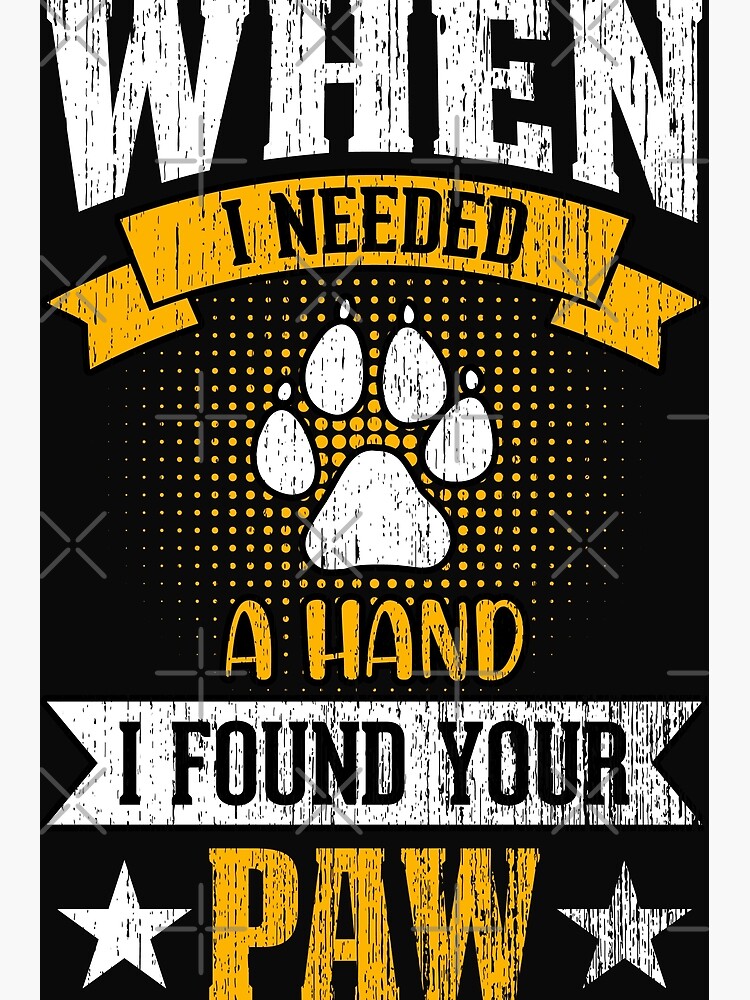 "When i needed a hand i found your paw dog quotes" Poster for Sale by ...