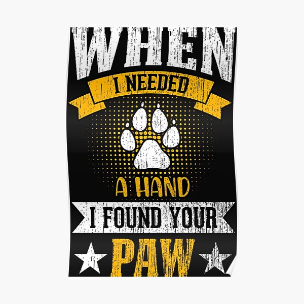 "When i needed a hand i found your paw dog quotes" Poster for Sale by ...