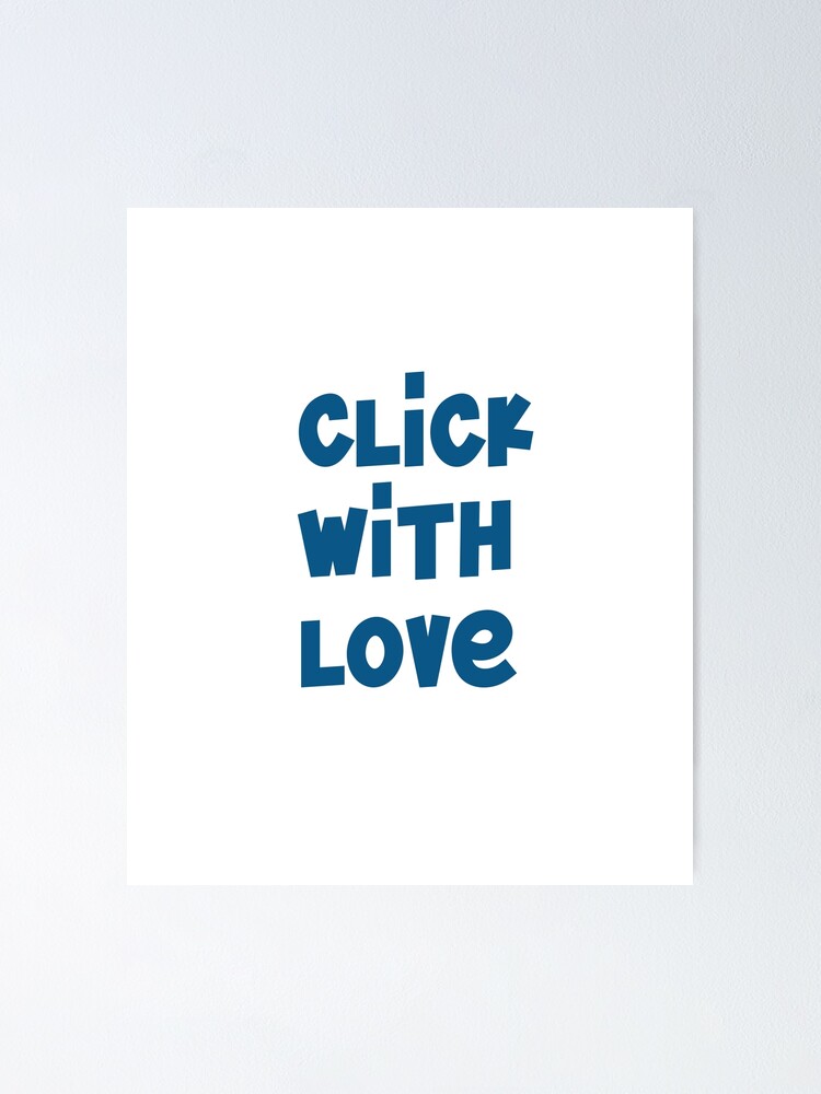"Click With Love" Poster for Sale by AnisosPteron | Redbubble