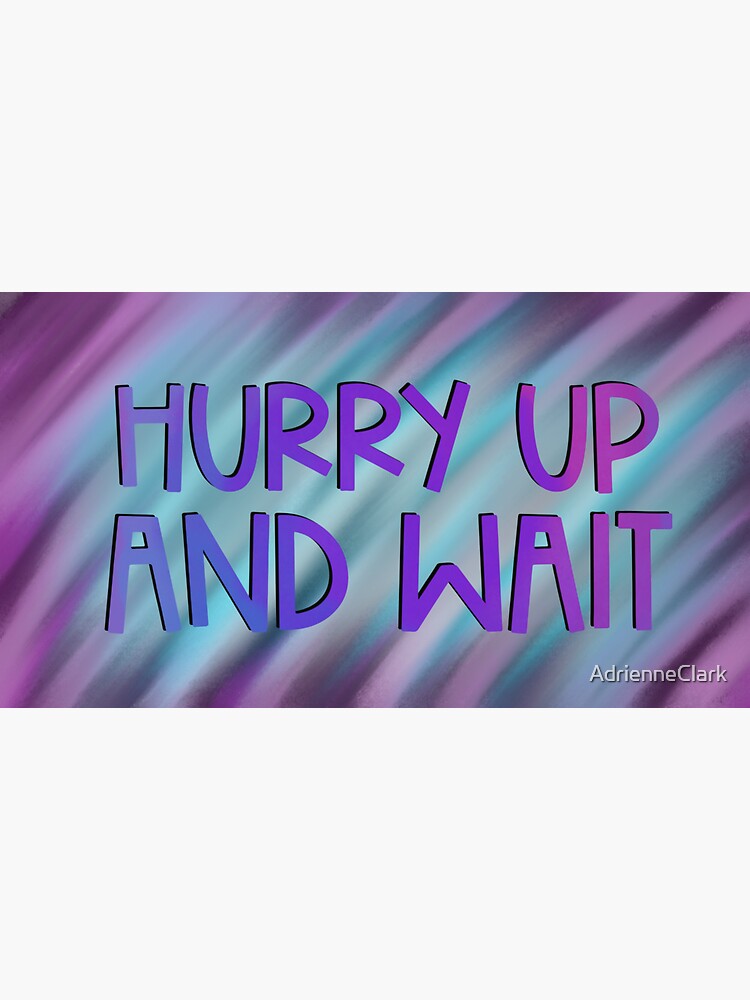 "Hurry up and wait" Sticker for Sale by AdrienneClark | Redbubble