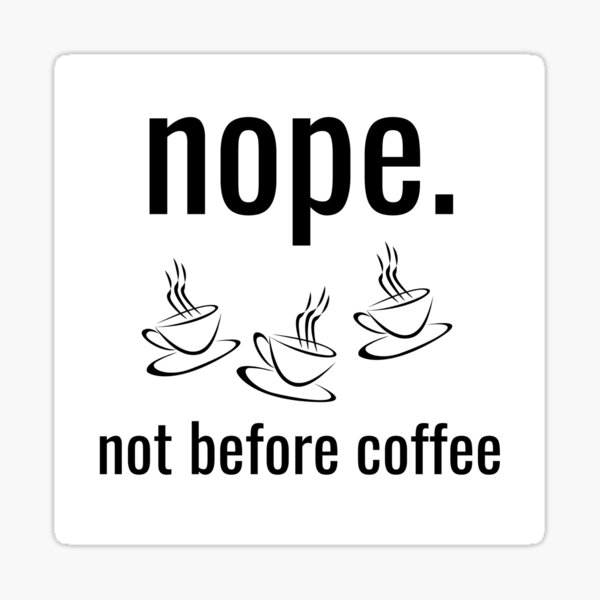 "Nope. Not before coffee." Sticker by Vicsdesignsart | Redbubble