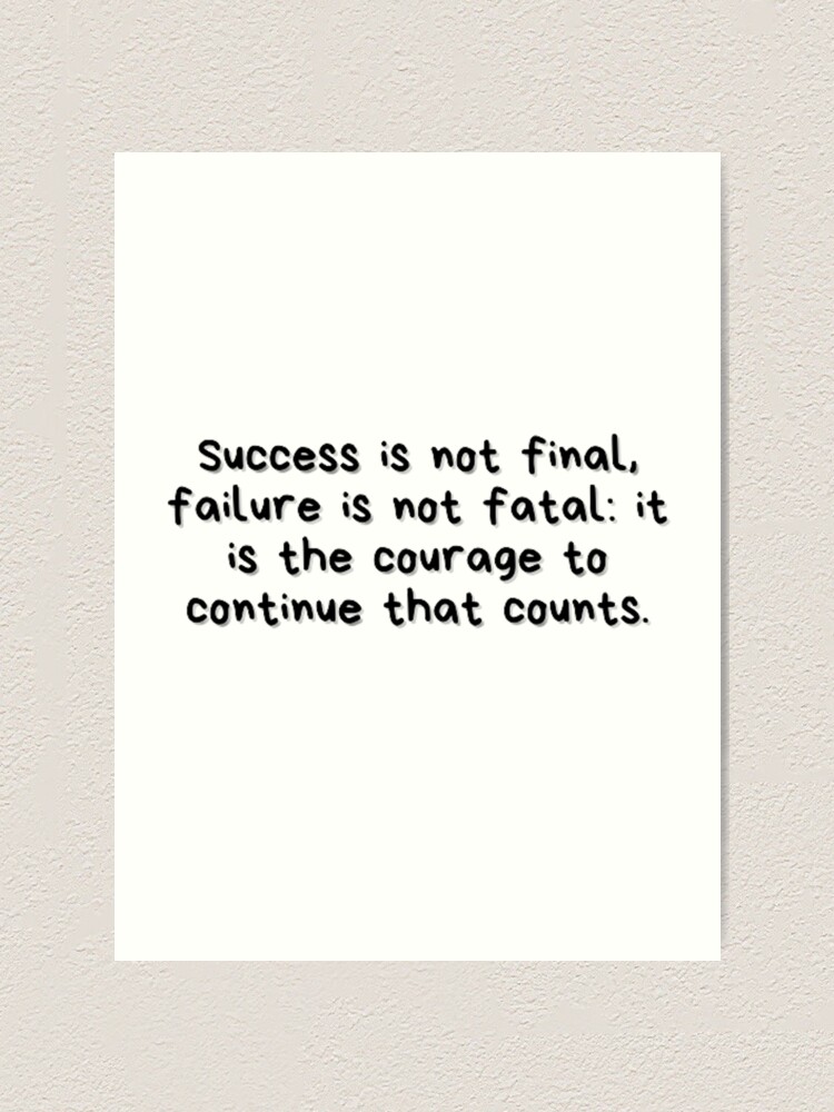 "Success is not final, failure is not fatal: it is the courage to ...