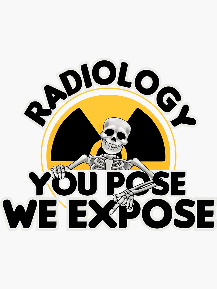 "Radiology You Pose We Expose, Cool Radiology Students Quote, Funny ...