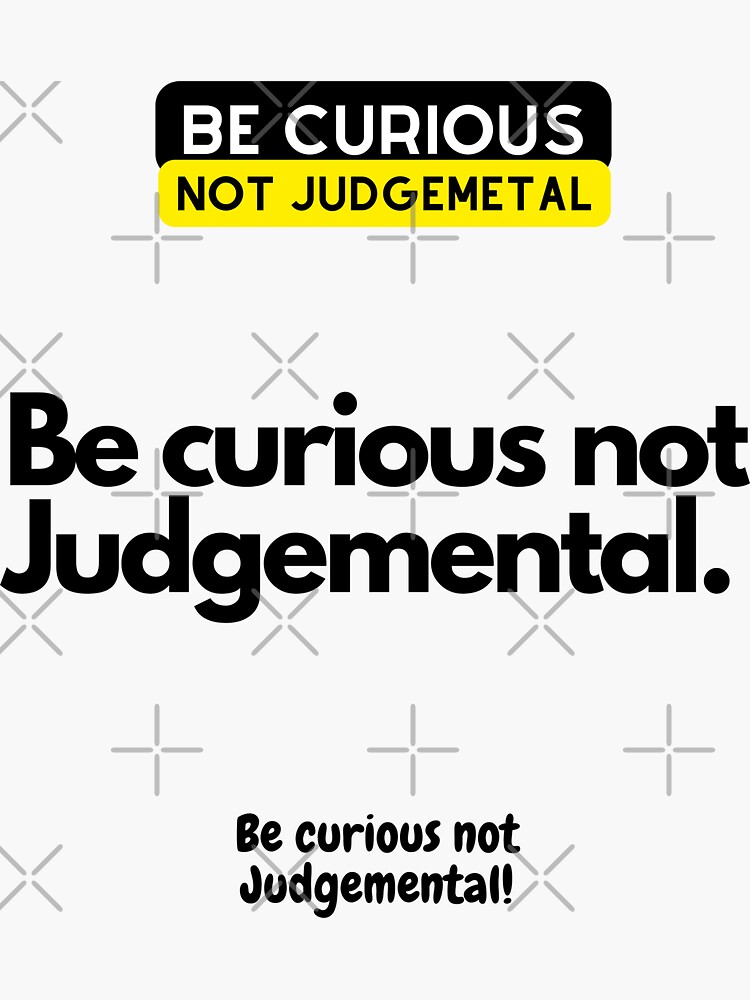 "be curious not judgemental quote" Sticker by gnorldanbit | Redbubble