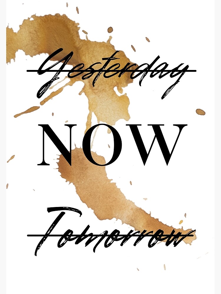 "Yesterday Today Tomorrow - Motivational phrase (coffee style)" Poster ...