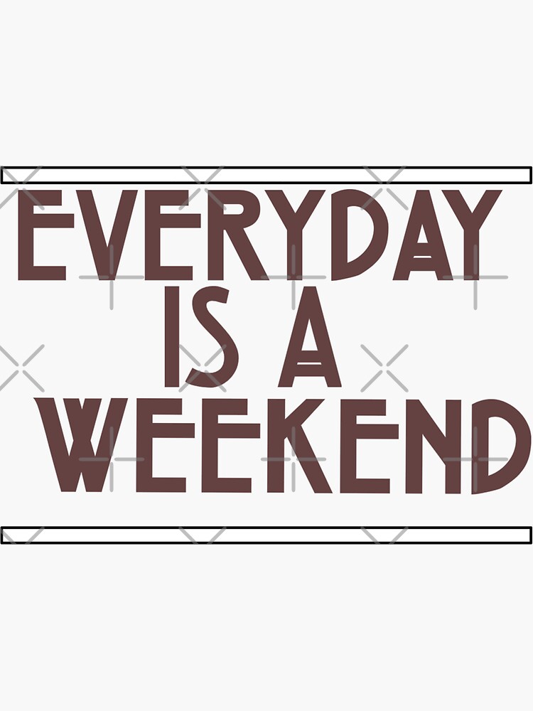 "everyday is a weekend" Sticker for Sale by maro1913 | Redbubble