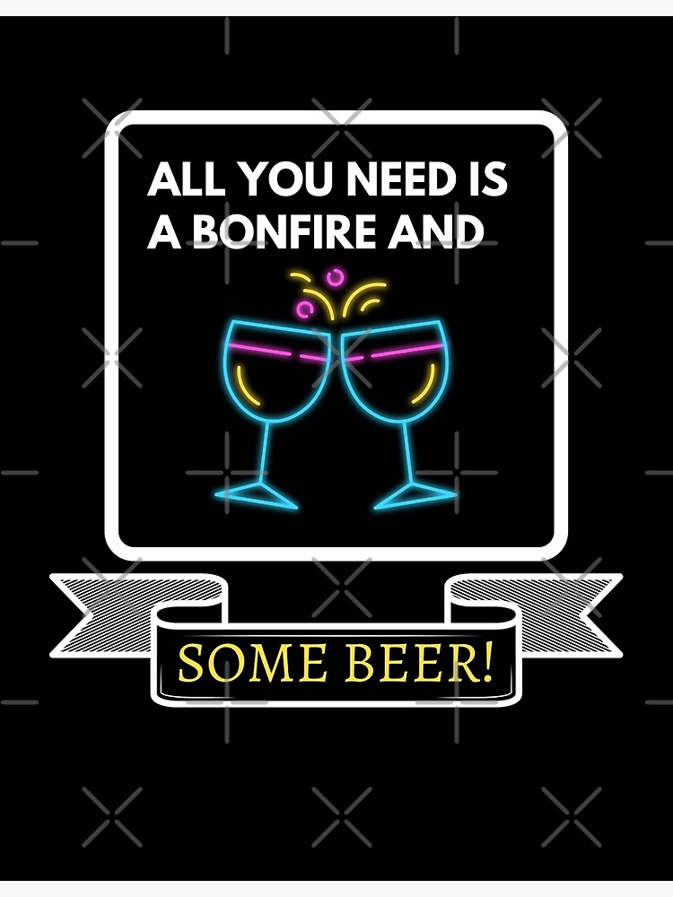 "All you need is a bonfire and some beer" Poster for Sale by MEDELSHOP ...