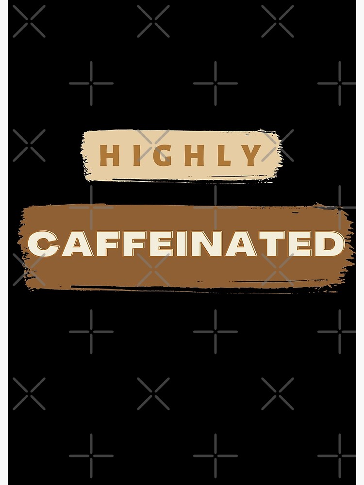 "Highly caffeinated design for coffee lovers" Poster for Sale by ...