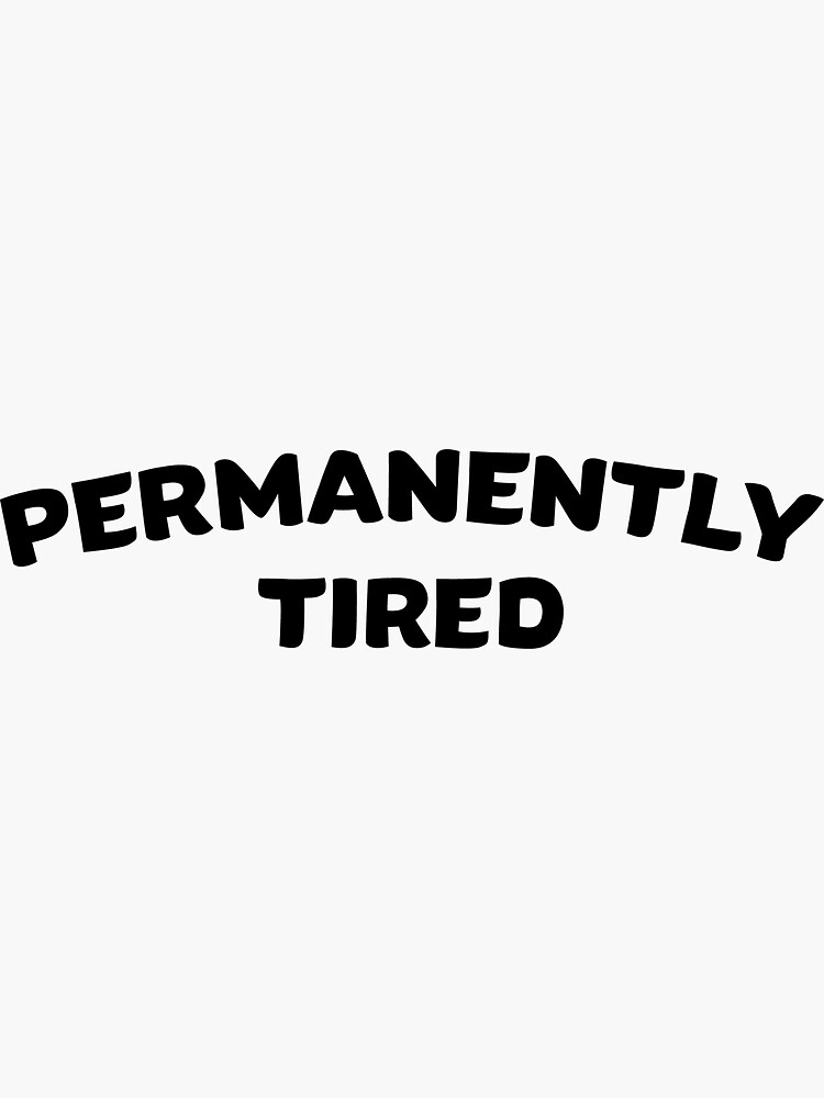"Permanently Tired Funny Quote" Sticker by JenniaStore | Redbubble