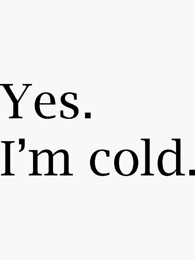"Yes I am cold" Sticker for Sale by AnIntrovertLife | Redbubble