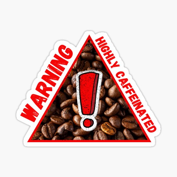 "Warning Highly Caffeinated Red Letters Coffee Beans Triangle Warning ...