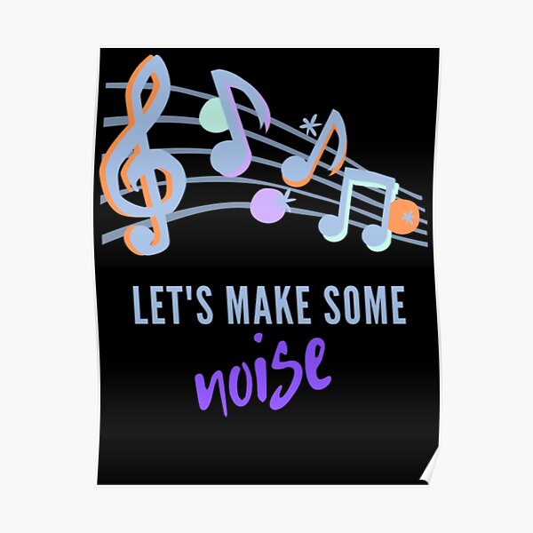 "Lets make some NOISE" Poster for Sale by MusaCollection | Redbubble