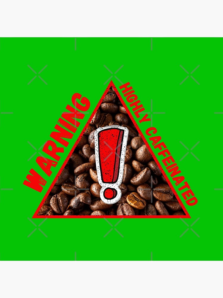 "Warning Highly Caffeinated Red Letters Coffee Beans Triangle Warning ...