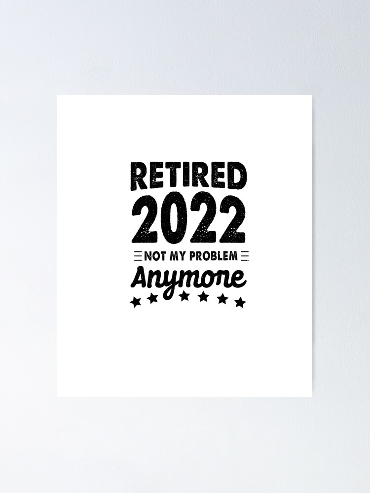 "Mens Funny Retired 2022 Not My Problem Anymore, Happy Retirement ...
