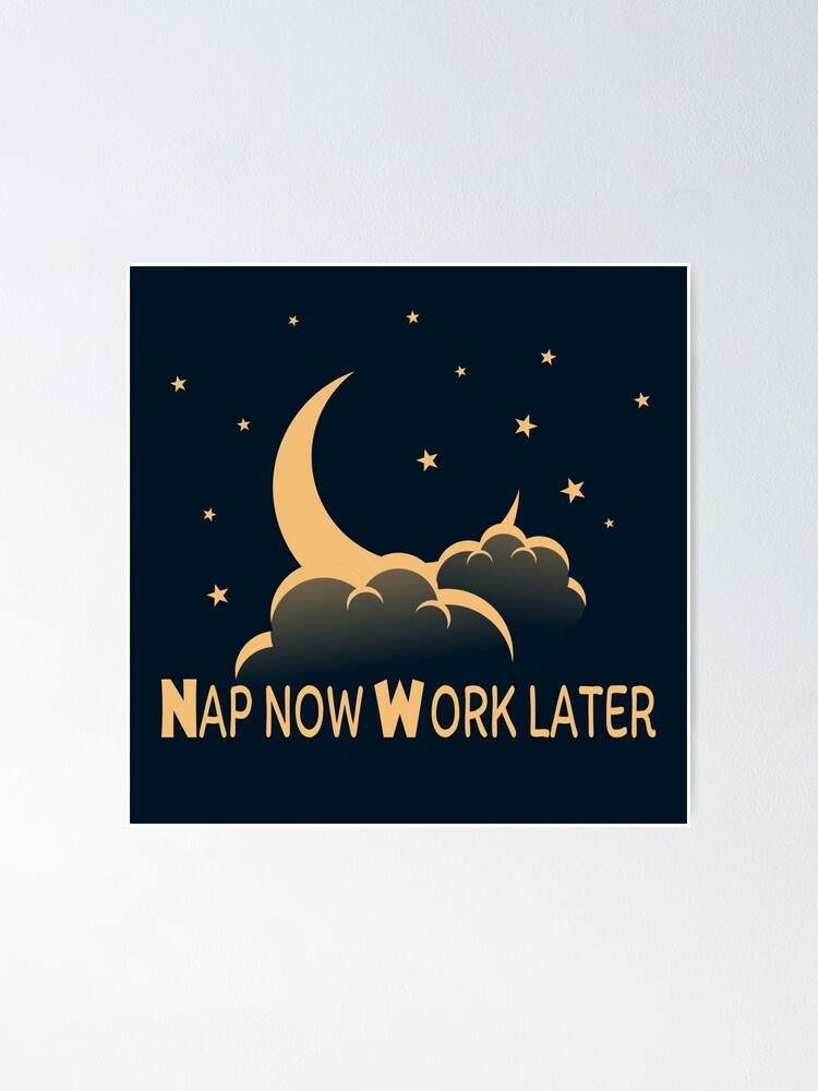 "nap now work later" Poster for Sale by jouda21 | Redbubble