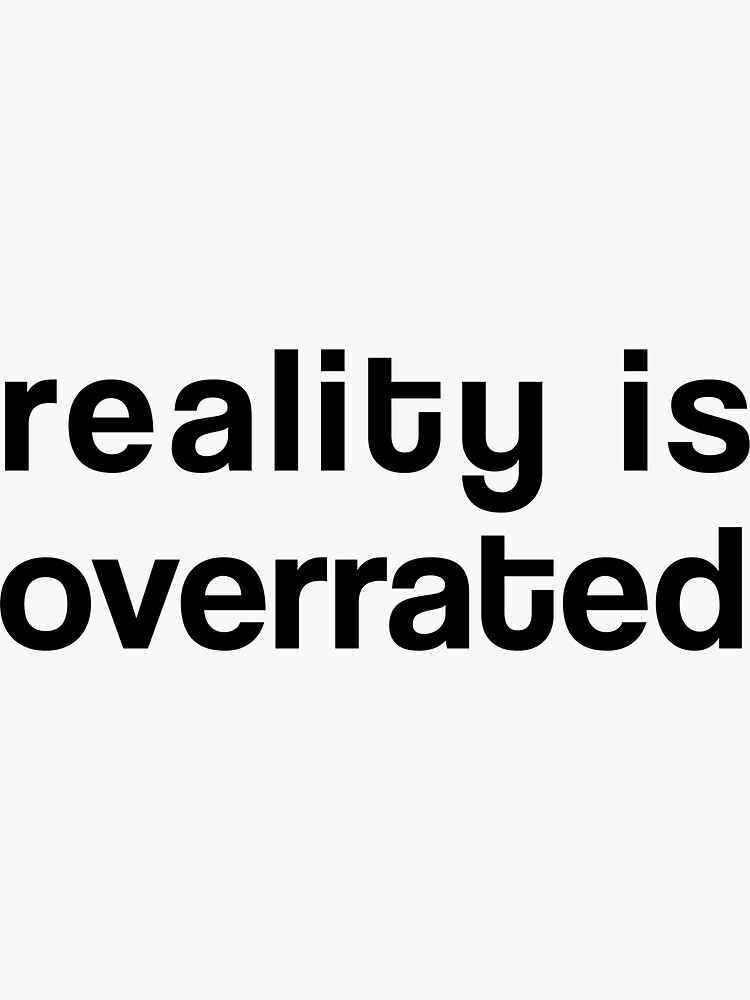 "Reality is Overrated" Sticker by GsusChrist | Redbubble