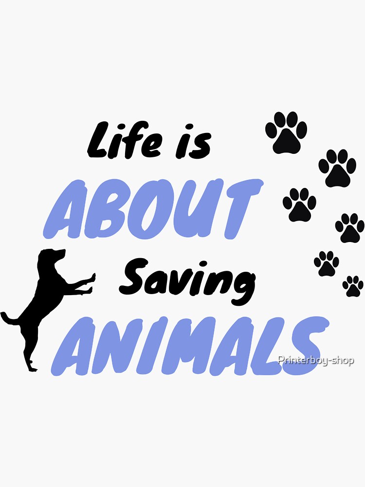 "Life Is about Saving Animals" Sticker by Printerboy-shop | Redbubble