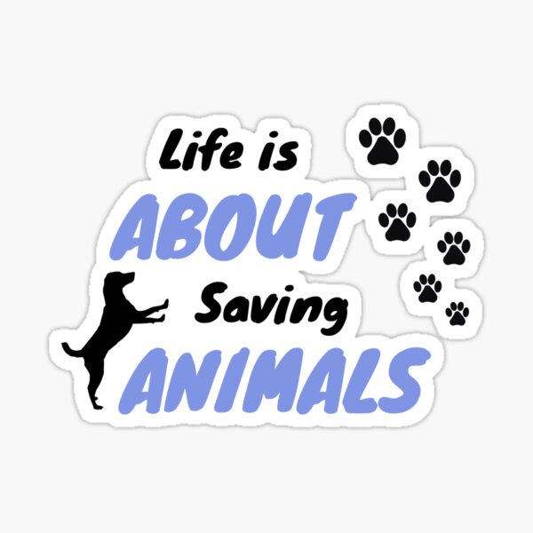 "Life Is about Saving Animals" Sticker by Printerboy-shop | Redbubble