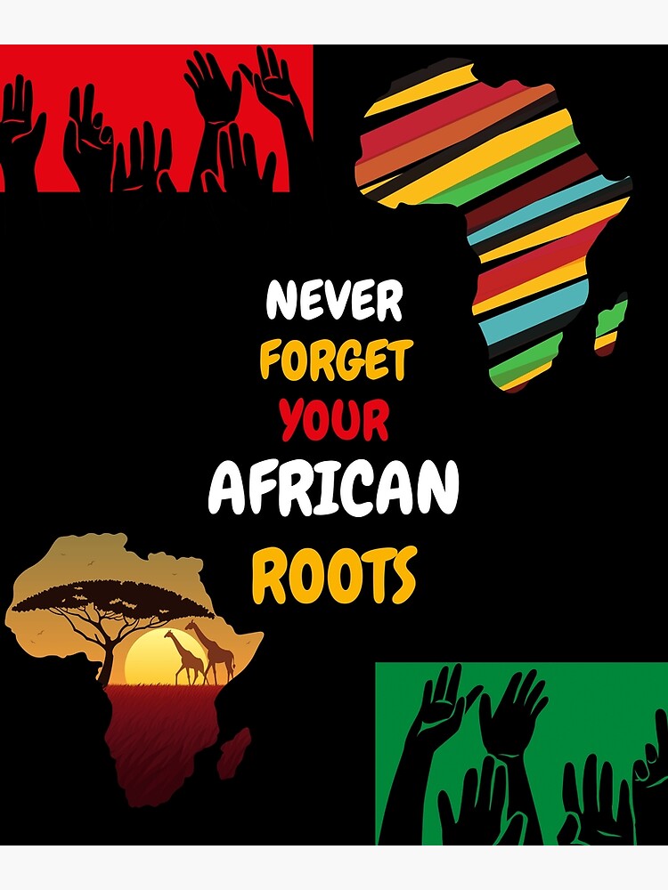 "Never forget your african roots, culture, map Of africa, know your ...