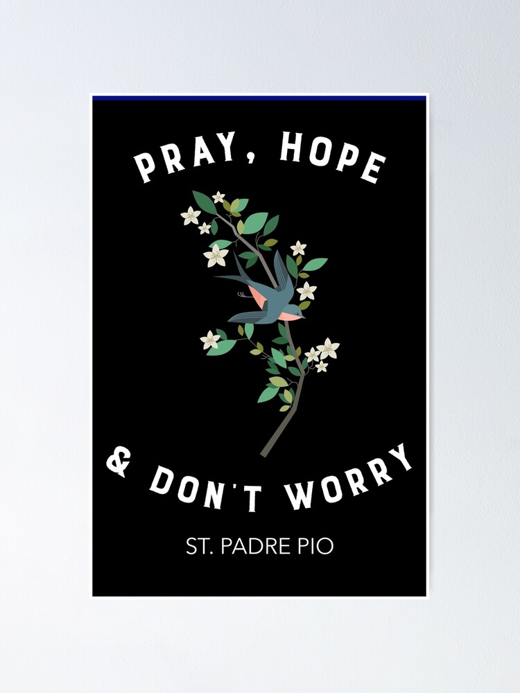 "Pray Hope and Don't Worry, Comforting Advice from Padre Pio" Poster ...