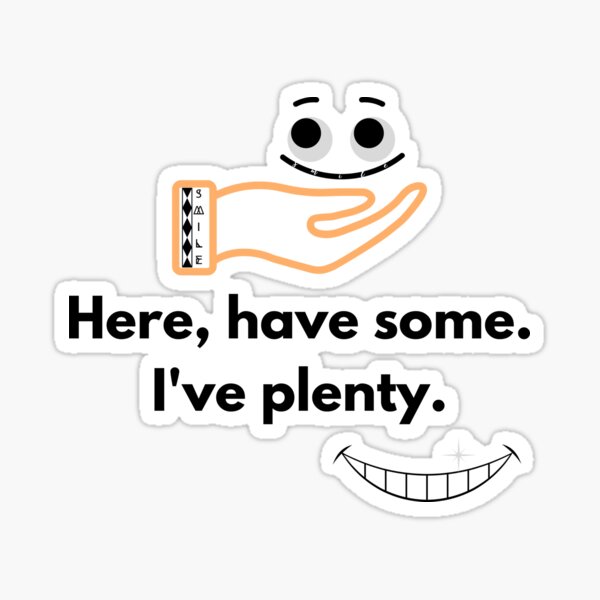"Smile | Here, have some. I've plenty." Sticker for Sale by ChotaNoke ...