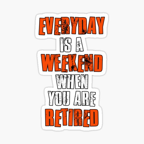 "Everyday Is A Weekend When You Are Retired, Retirement Gift" Sticker ...