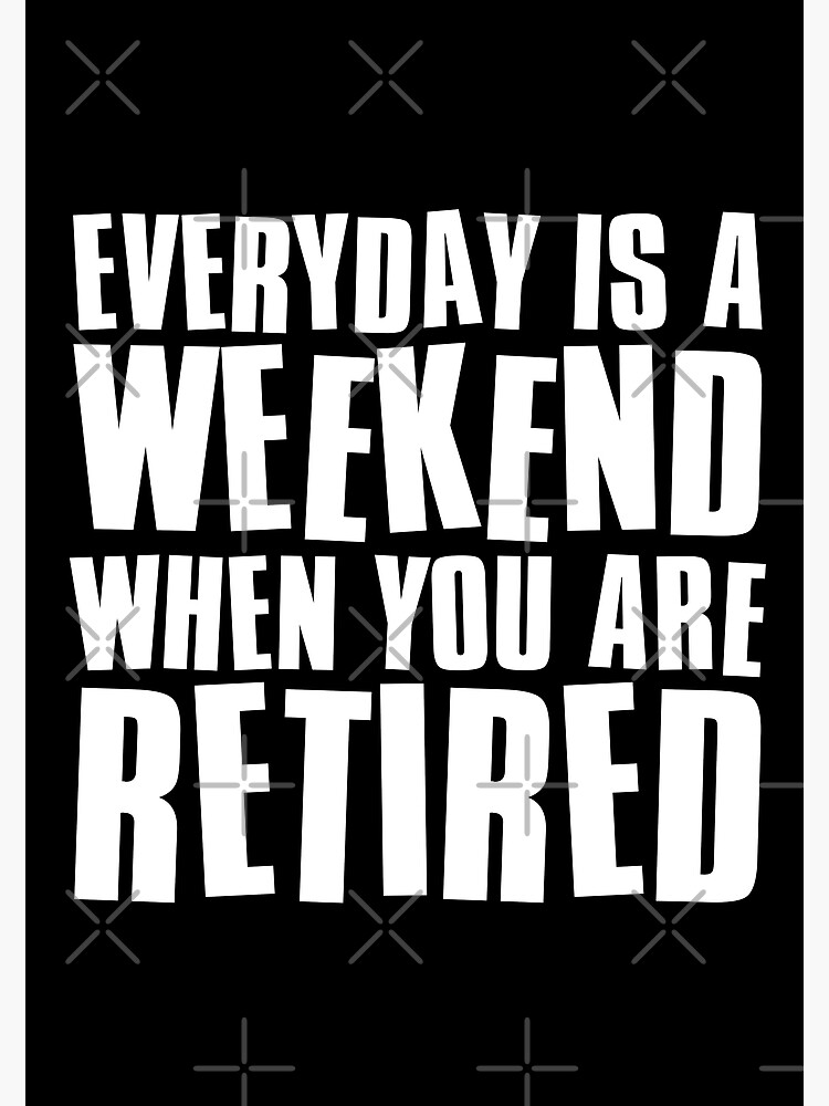 "Everyday Is A Weekend When You Are Retired, Retirement Gift" Poster ...