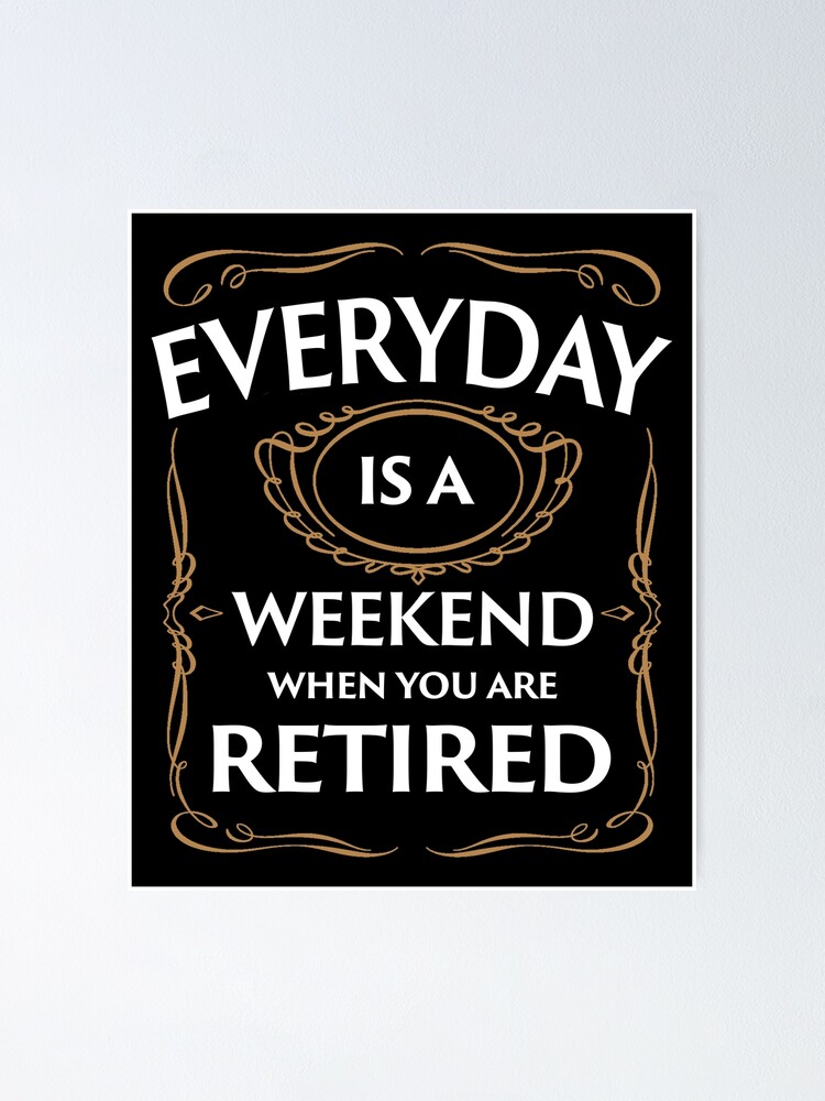 "Everyday is a Weekend When You Are Retired" Poster by FanaticTee ...