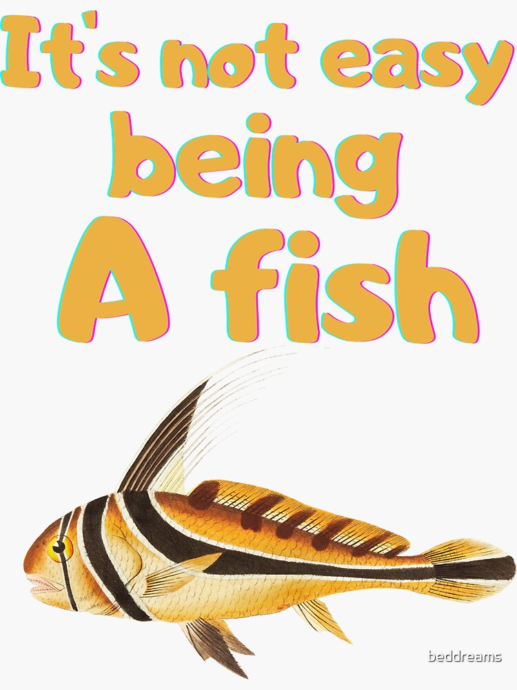 "It is Not Easy Being A Fish Slogan Design" Sticker by beddreams ...