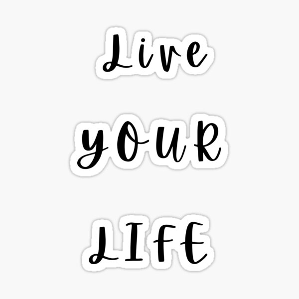 "LIVE YOUR LIFE " Sticker by Zenunlimited | Redbubble