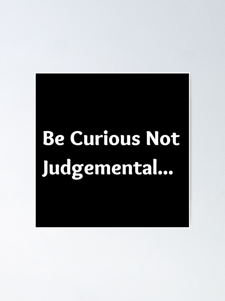 "Be Curious Not Judgemental" Poster for Sale by Dynamic-Design | Redbubble
