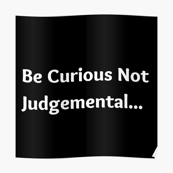 "Be Curious Not Judgemental" Poster for Sale by Dynamic-Design | Redbubble