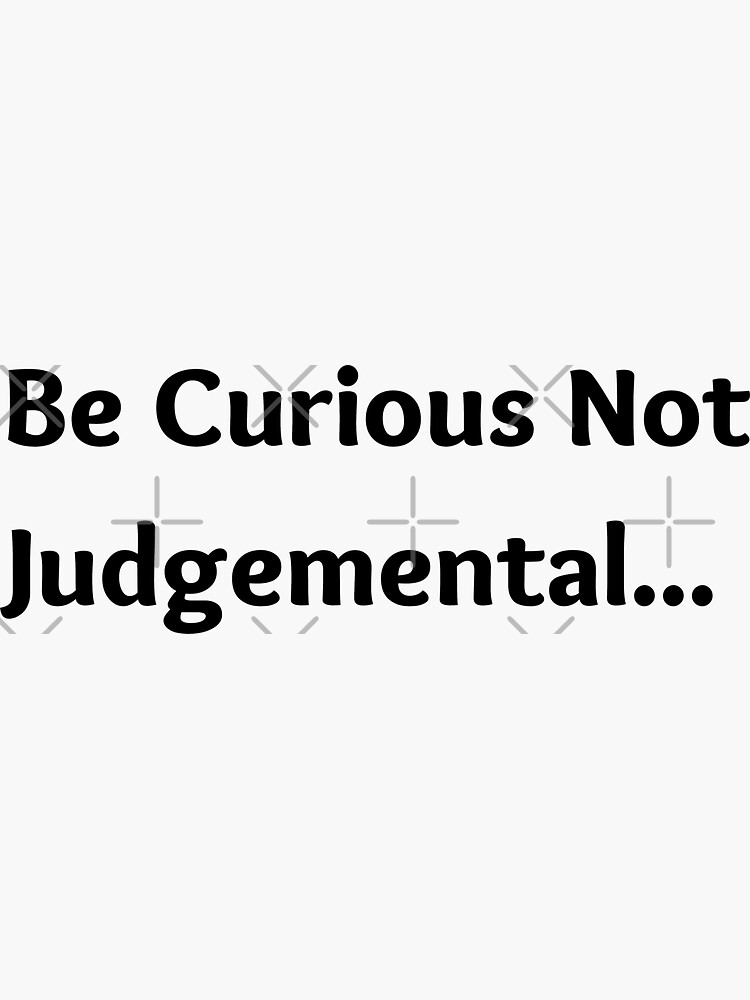 "Be Curious Not Judgemental" Sticker by Dynamic-Design | Redbubble