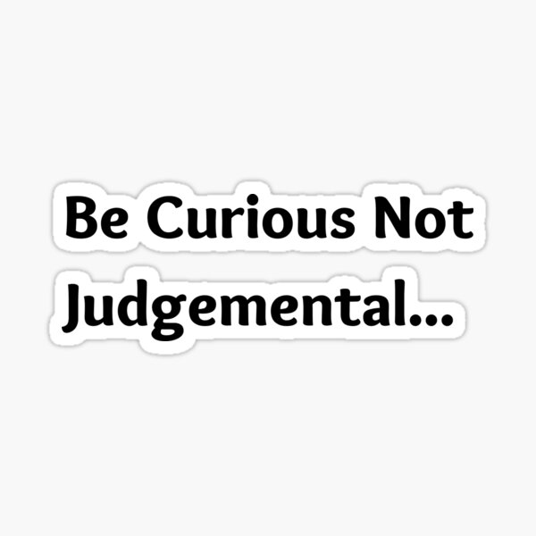 "Be Curious Not Judgemental" Sticker by Dynamic-Design | Redbubble