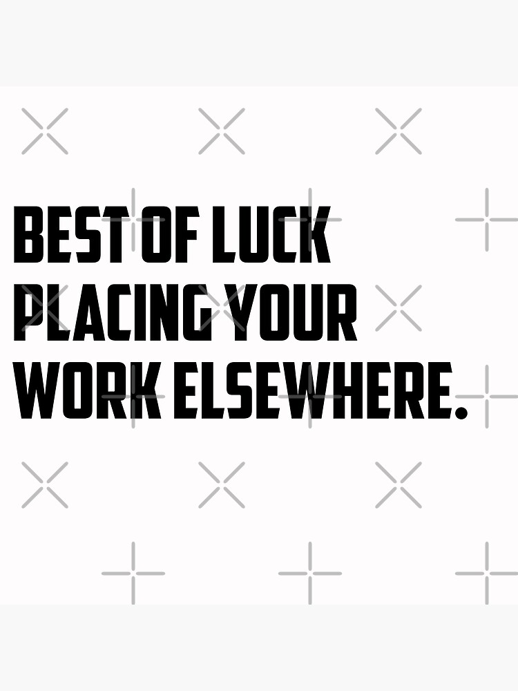 "Best of luck placing your work elsewhere," Poster for Sale by kamaldc ...
