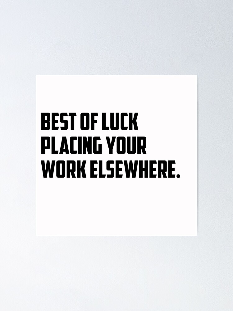 "Best of luck placing your work elsewhere," Poster for Sale by kamaldc ...