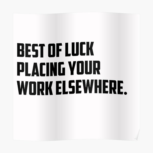 "Best of luck placing your work elsewhere," Poster for Sale by kamaldc ...