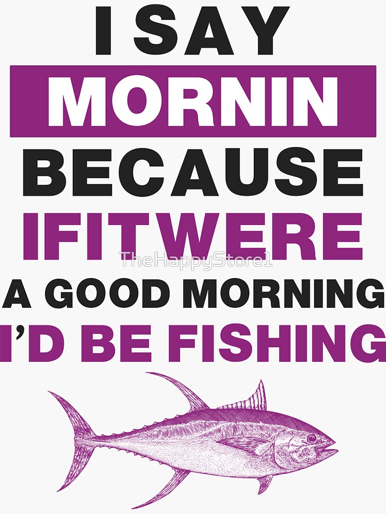 " Funny Fishing Motto Good Morning Graphic " Sticker by TheHappyStore1 ...
