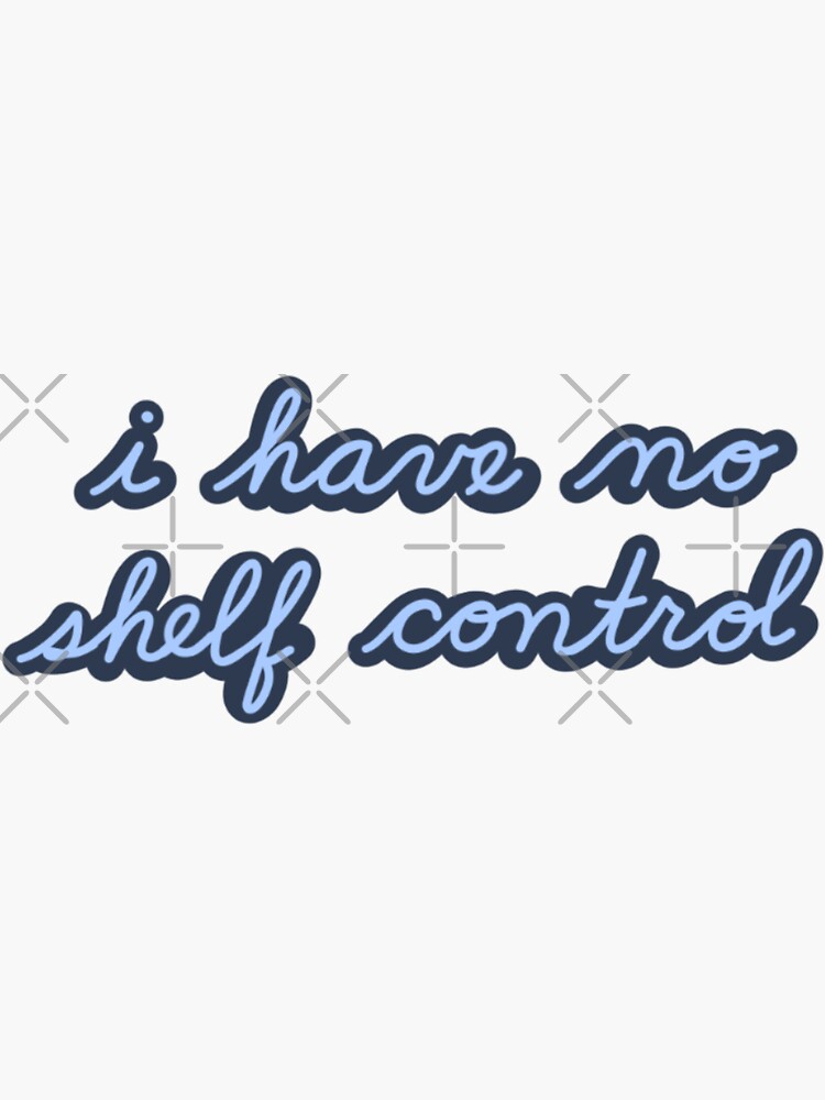 "I have no shelf control sticker" Sticker for Sale by generationsea ...
