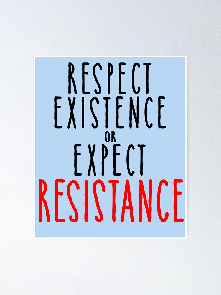 "Respect Existence or Expect Resistance" Poster for Sale by ...