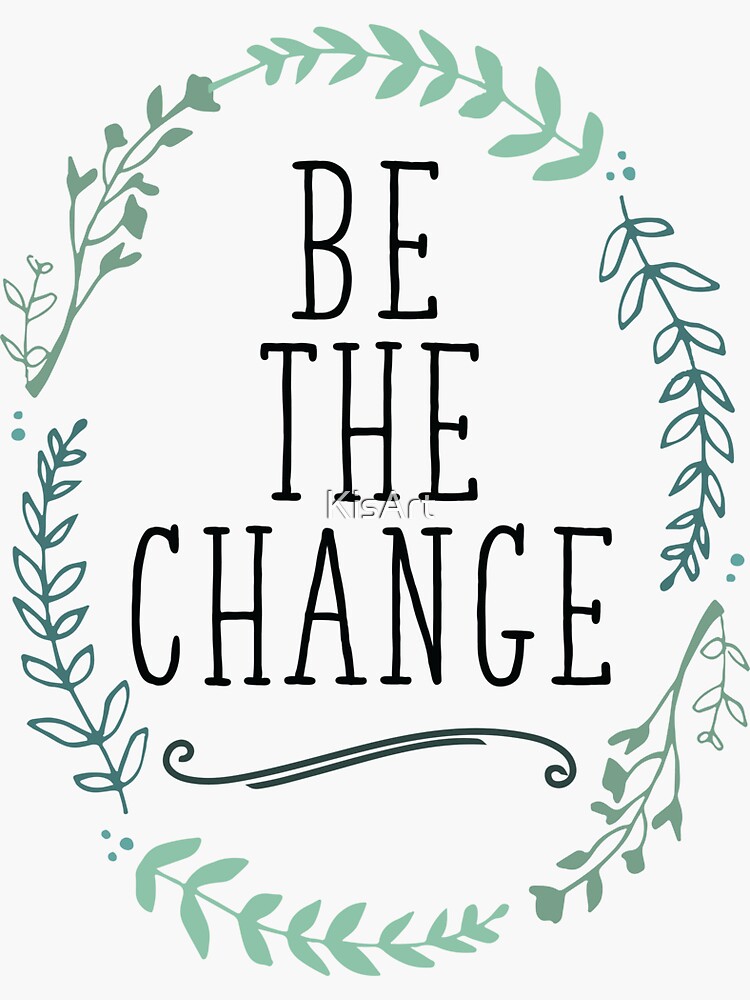 "Be the Change" Sticker for Sale by KisArt | Redbubble