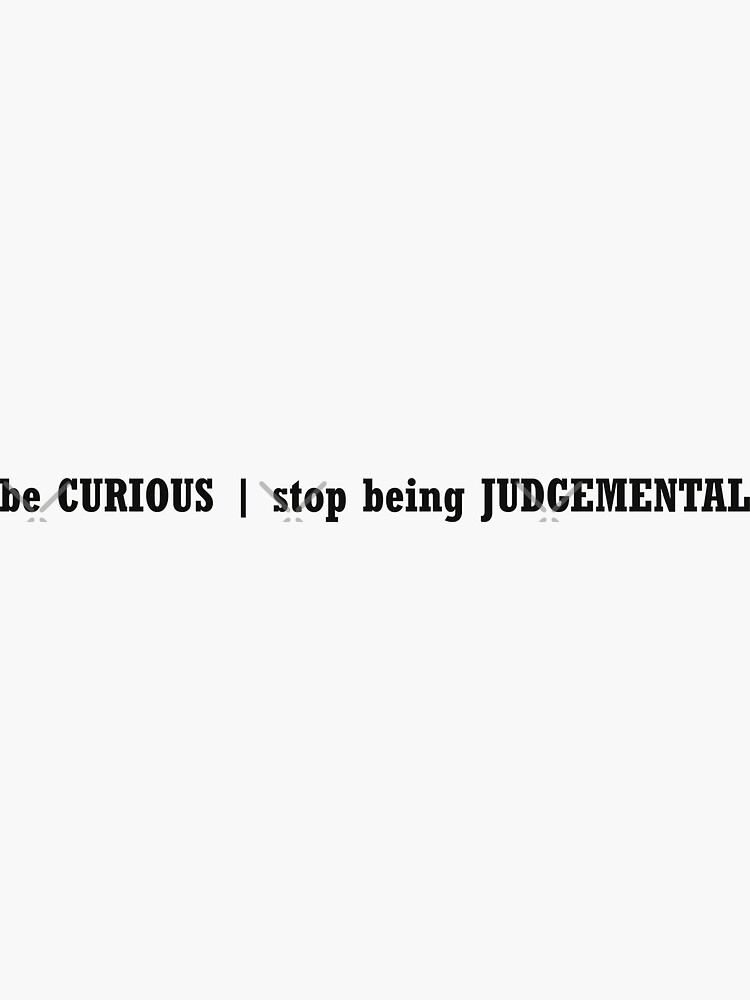 "be curious stop being judgmental design" Sticker for Sale by ...