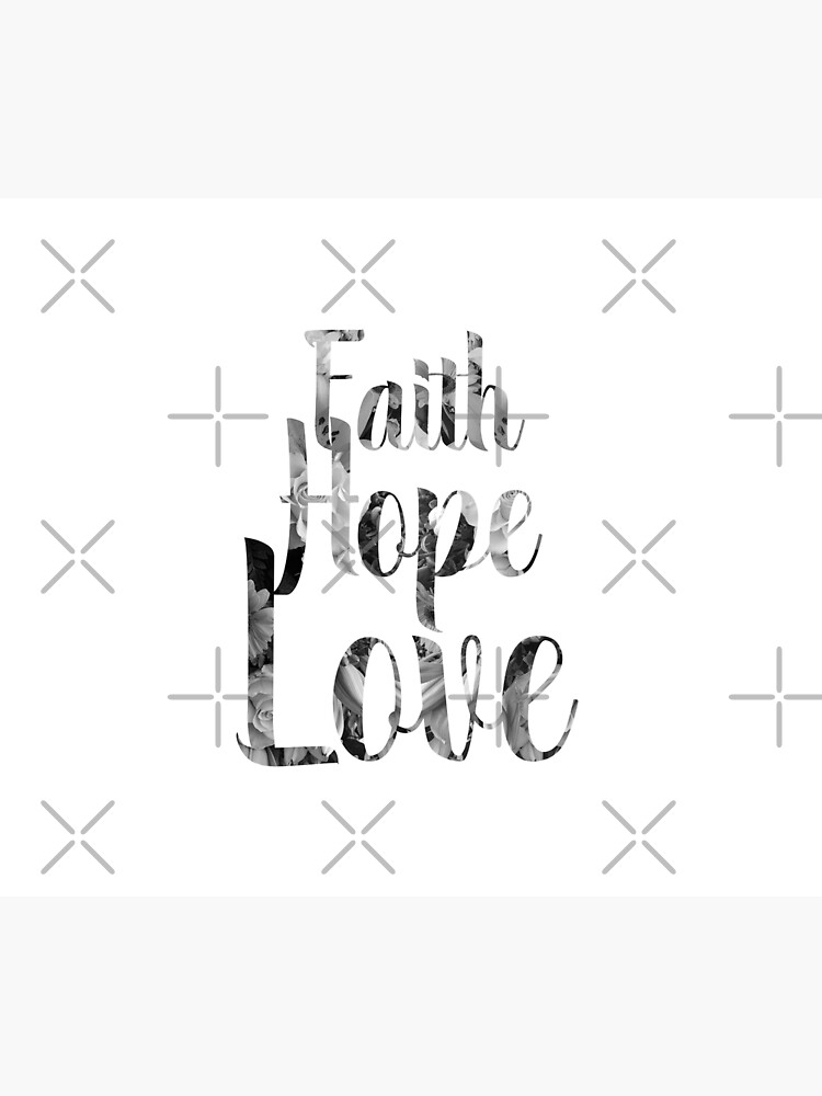 "Faith hope love-script letters , black and white flowers in letters ...