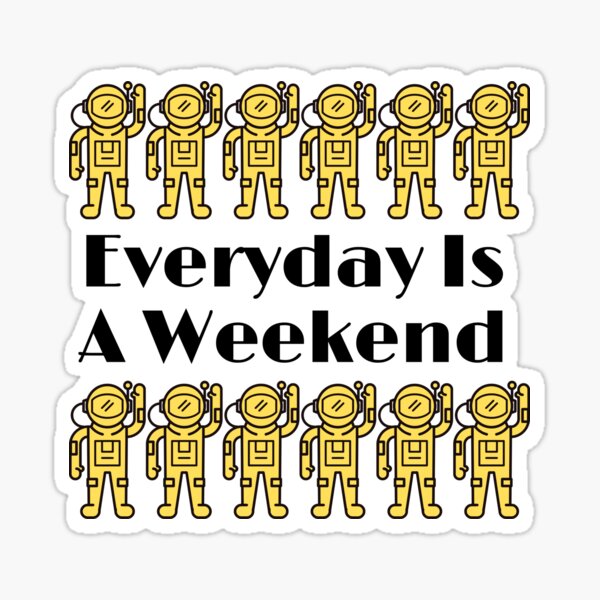 "Every day is a Weekend" Sticker by Aymaa1 | Redbubble