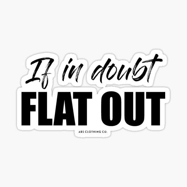 "If in doubt, FLAT OUT" Sticker for Sale by ABS-Clothing | Redbubble