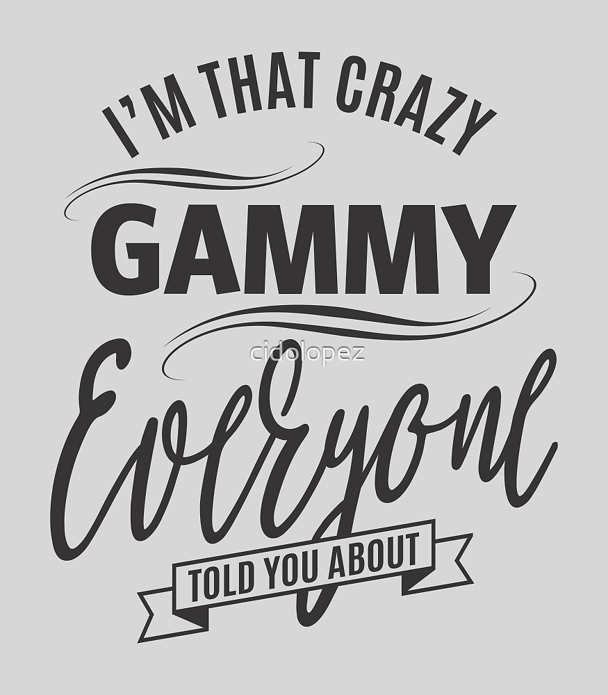 "I'm That Crazy Gammy" by cidolopez | Redbubble